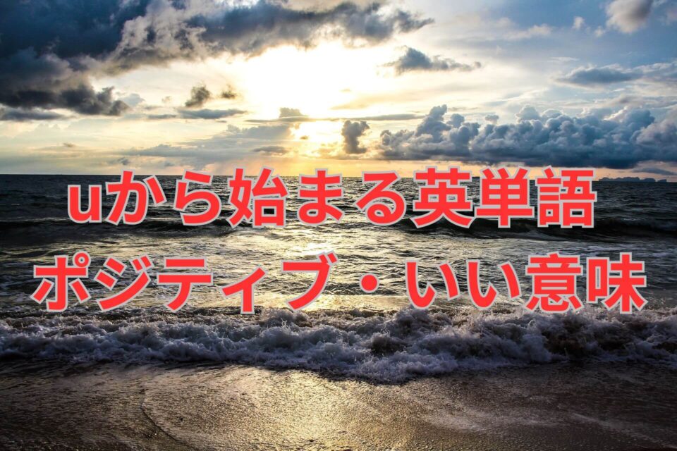 uから始まる英単語 ポジティブ・いい意味101選！ | えいたんごン